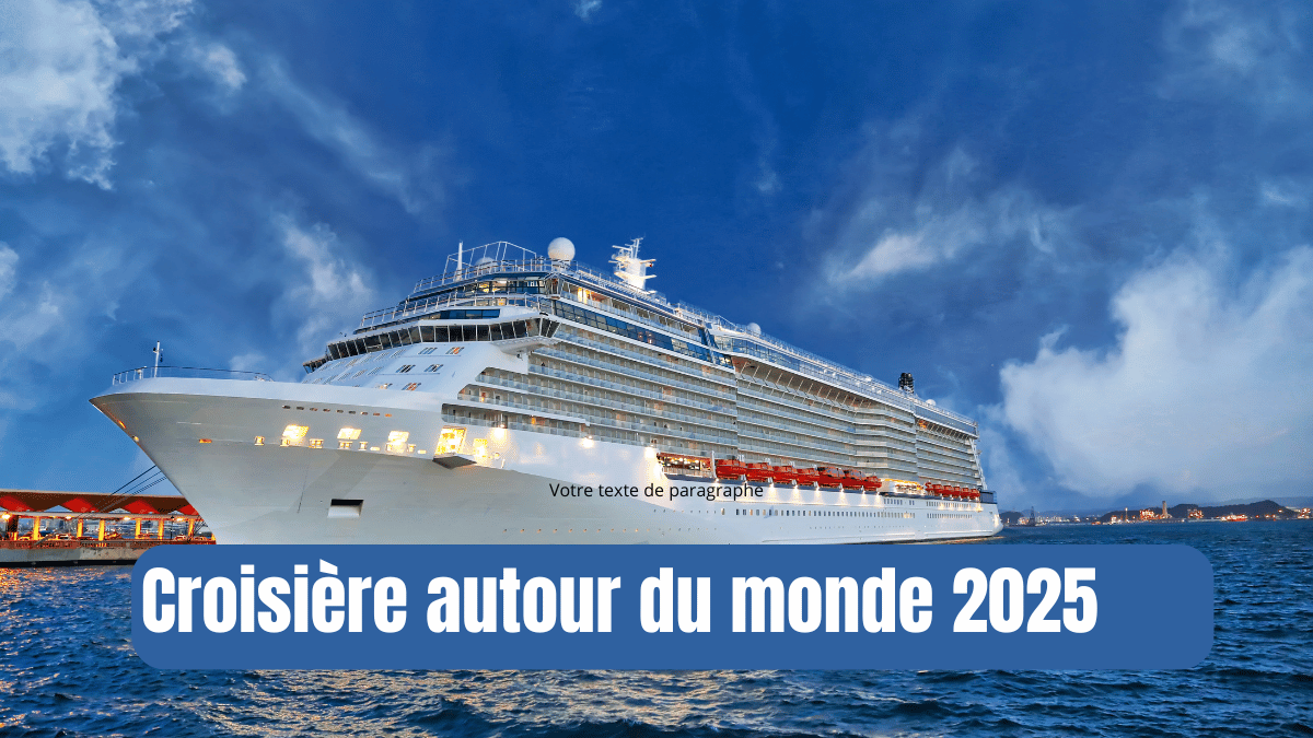 Croisière autour du monde 2025 : Embarquez pour l'aventure ultime!