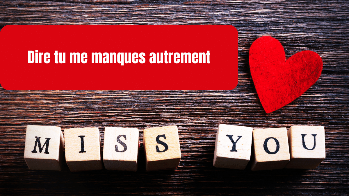 De nouvelles façons de dire "Tu me manques" autrement!